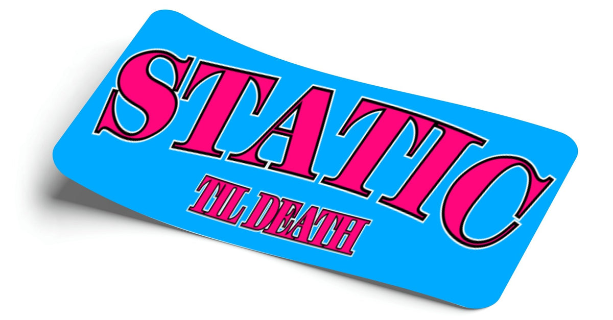 Static Till Death – Strictly Static